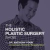 The Holistic Plastic Surgery Show - Anthony Youn, MD, FACS
